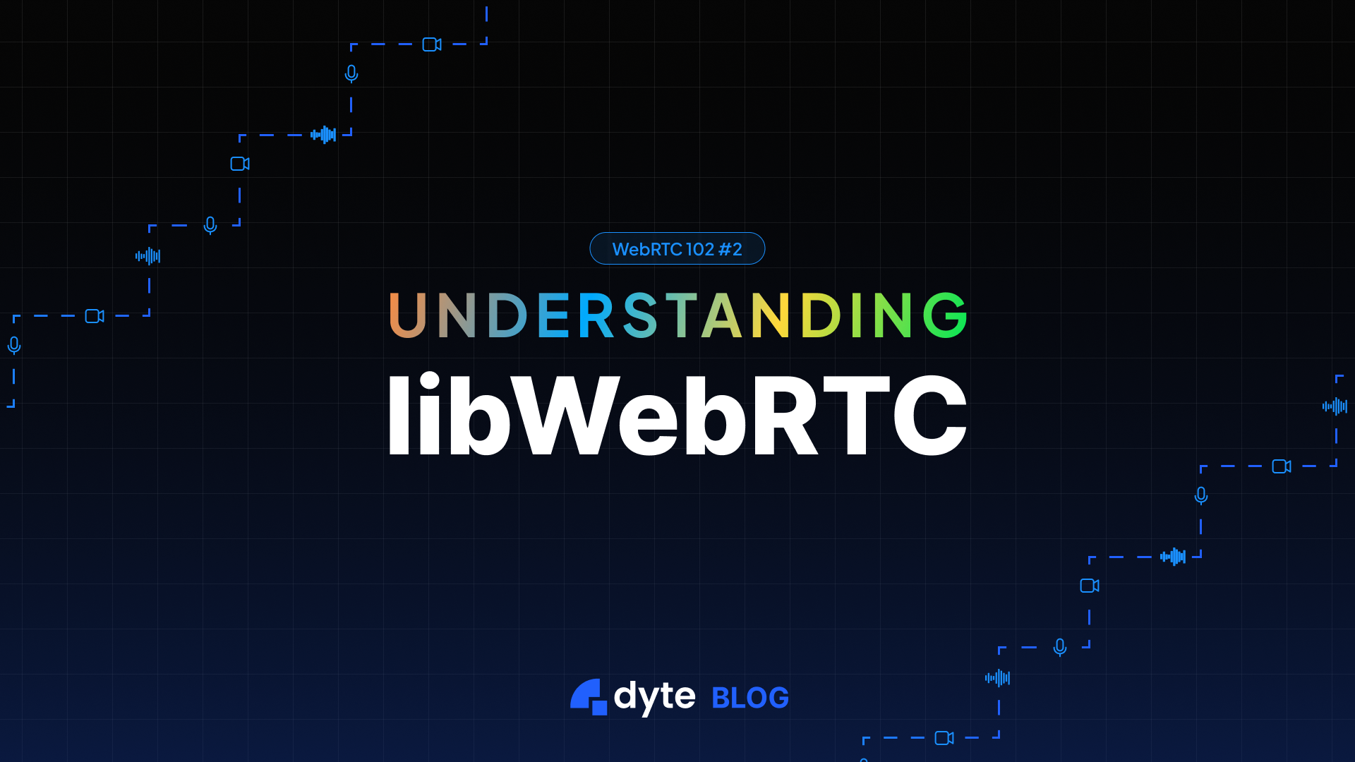 WebRTC 102: #2 Understanding libWebRTC